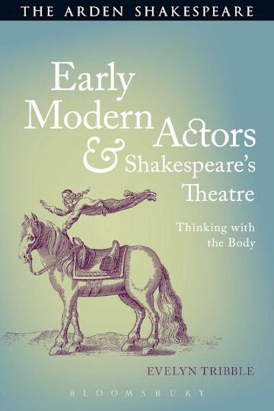 Early Modern Actors in Shakespeare’s Theatre: Thinking with the Body ...